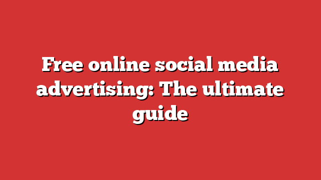 Best Free online social media advertising: The ultimate