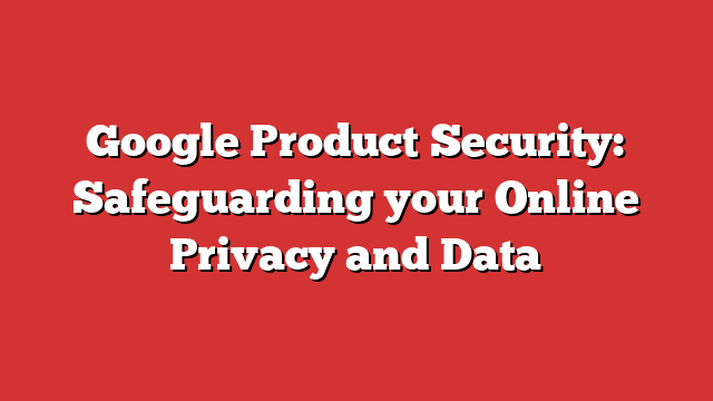 Google Product Security: Safeguarding Your Online Privacy And Data - FroggyAds