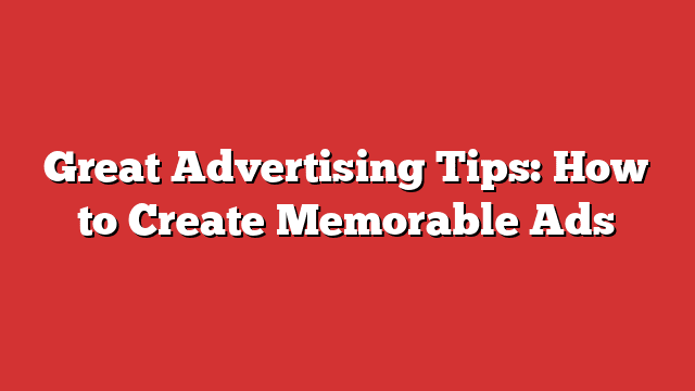 #1 Great Advertising Tips: How To Create Memorable Ads - Free Tips ...