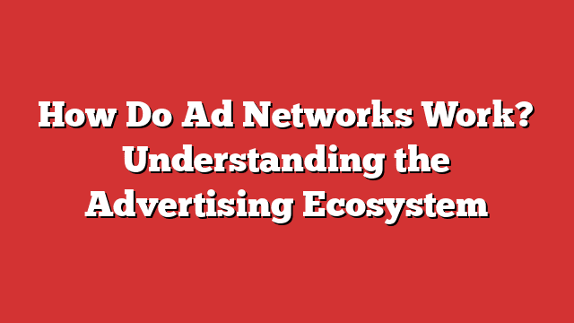#1 How Do Ad Networks Work? Understanding The Advertising Ecosystem ...