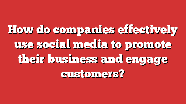 How Do Companies Effectively Use Social Media To Promote Their Business ...