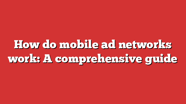 How Do Mobile Ad Networks Work: A Comprehensive Guide - Free Guide | Froggy Ads - Froggy Ads