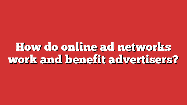 Best How do online ad networks work and benefit