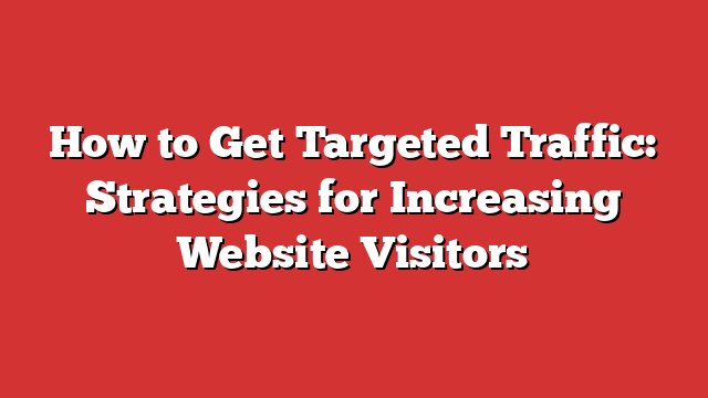 #1 How To Get Targeted Traffic: Strategies For Increasing Website ...