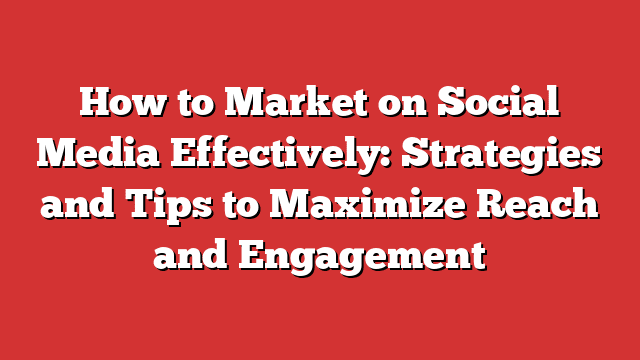 #1 How To Market On Social Media Effectively: Strategies And Tips To ...