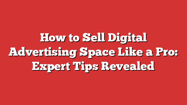 #1 How To Sell Digital Advertising Space Like A Pro: Expert Tips ...