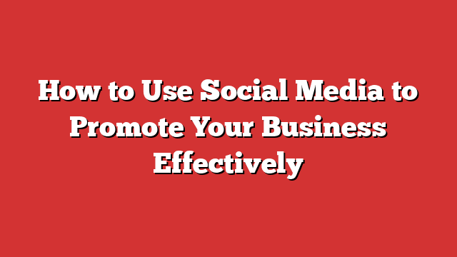 Best How to Use Social Media to Promote Your Business