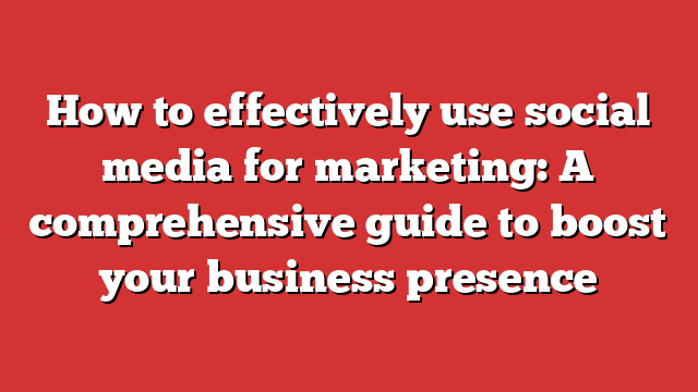 #1 How To Effectively Use Social Media For Marketing: A Comprehensive ...