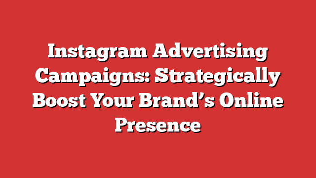 Instagram Advertising Campaigns: Strategically Boost Your Brand's Online Presence - FroggyAds
