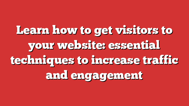 Best Learn how to get visitors to your website: essential