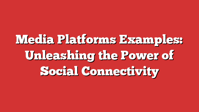 Best Media Platforms Examples: Unleashing the Power of
