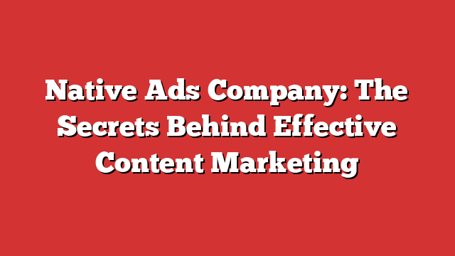 Best Native Ads Company: The Secrets Behind Effective