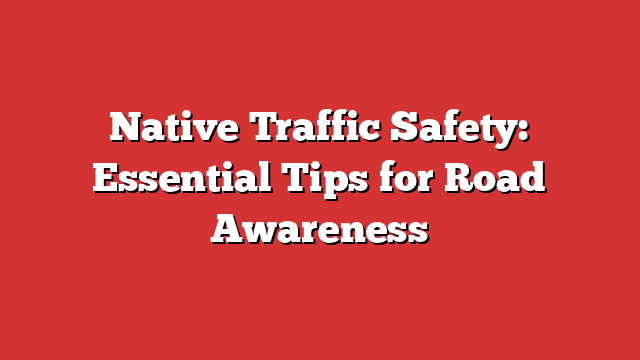 #1 Native Traffic Safety: Essential Tips For Road Awareness - Free Tips ...