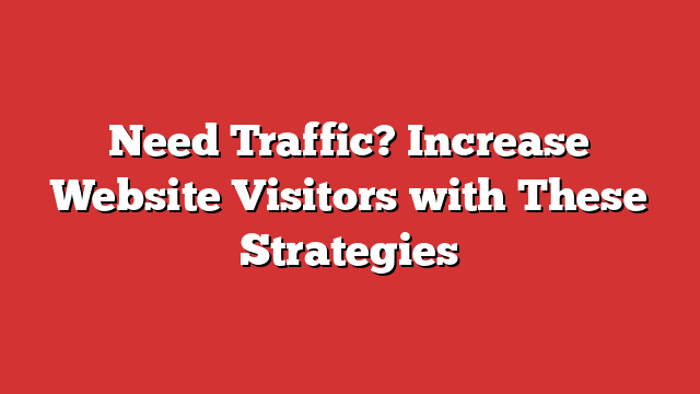 Need Traffic? Increase Website Visitors With These Strategies - Froggy Ads