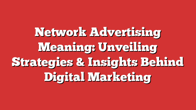 Best Network Advertising Meaning: Unveiling Strategies