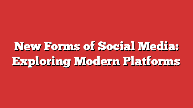 Best New Forms of Social Media: Exploring Modern