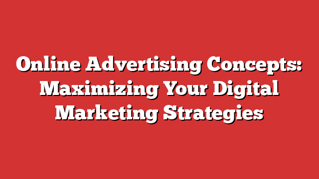 Best Online Advertising Concepts: Maximizing Your Digital