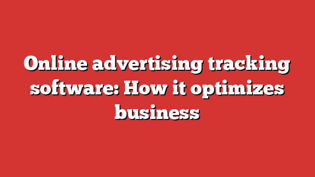 Online Advertising Tracking Software: How It Optimizes Business ...
