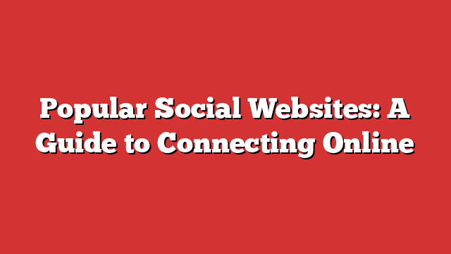 Best Popular Social Websites: A Guide to Connecting