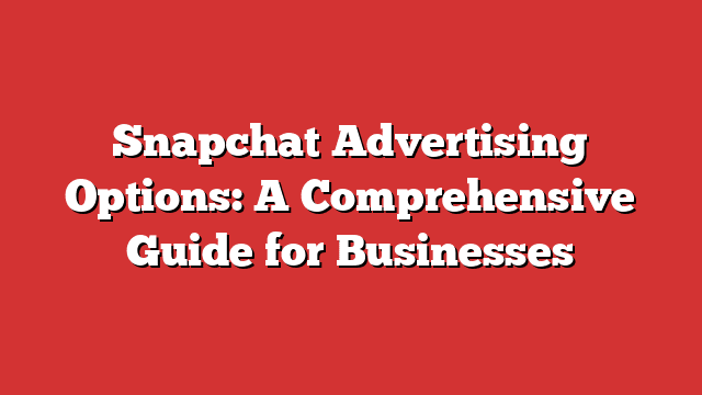 #1 Snapchat Advertising Options: A Comprehensive Guide For Businesses ...