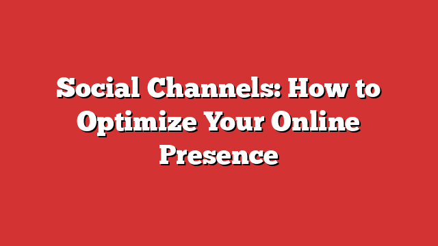 #1 Social Channels: How To Optimize Your Online Presence - Free Tips & Proven Tricks