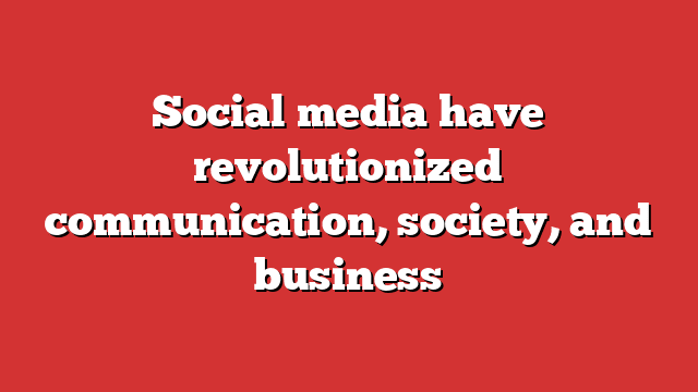 #1 Social Media Have Revolutionized Communication, Society, And ...