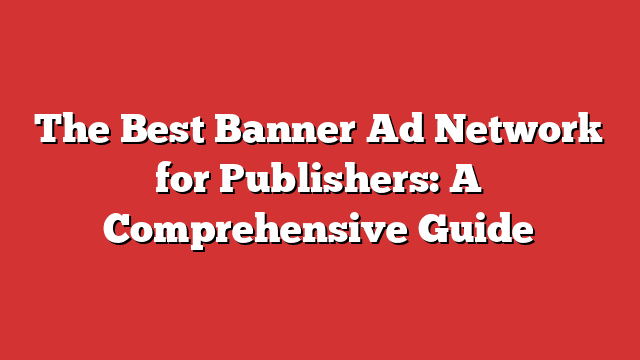 #1 The Best Banner Ad Network For Publishers: A Comprehensive Guide ...