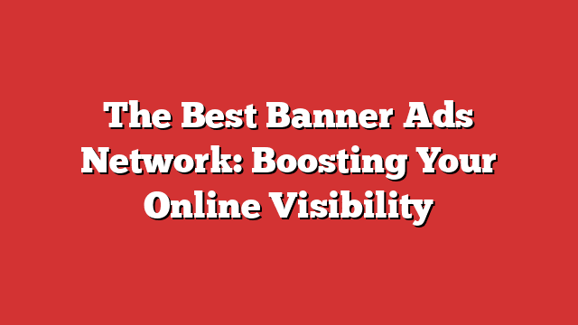 The Best Banner Ads Network: Boosting Your Online Visibility - Froggy Ads