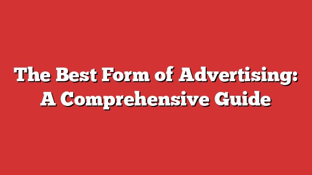 Best The Best Form of Advertising: A Comprehensive