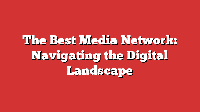 Best The Best Media Network: Navigating the Digital