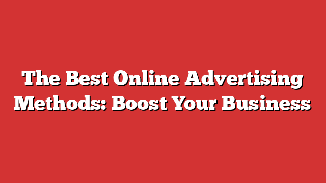 #1 The Best Online Advertising Methods: Boost Your Business - Free Tips ...