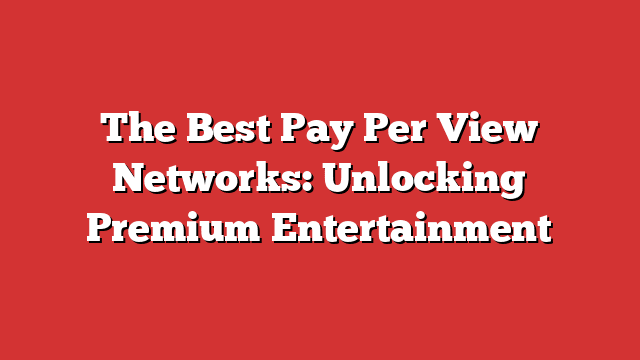 #1 The Best Pay Per View Networks: Unlocking Premium Entertainment - 2026