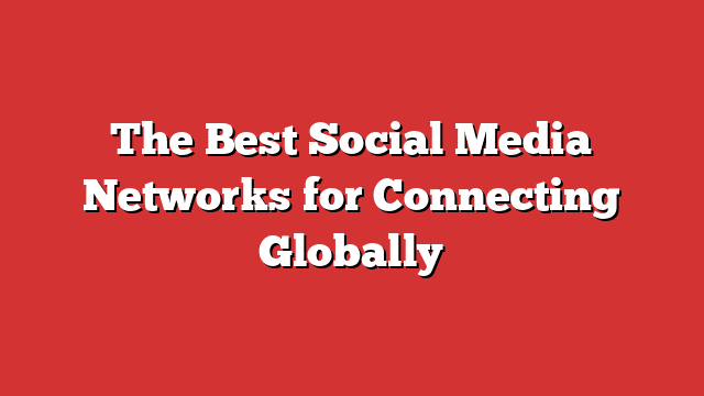 Best The Best Social Media Networks for Connecting