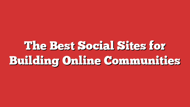 Best The Best Social Sites for Building Online