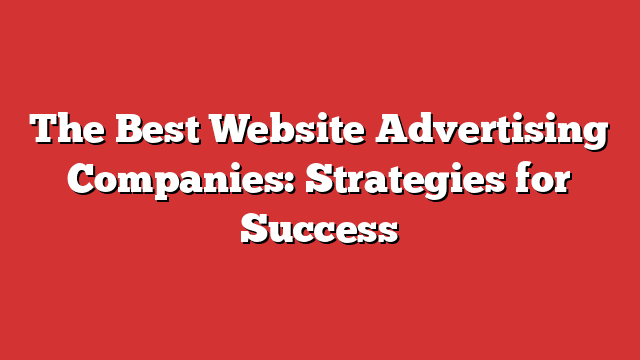 Best The Best Website Advertising Companies: Strategies