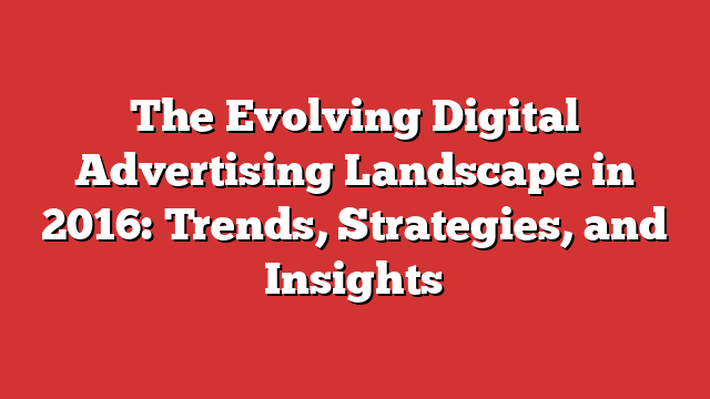 #1 The Evolving Digital Advertising Landscape In 2016: Trends ...