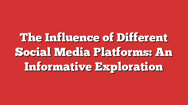 Best The Influence of Different Social Media Platforms: An