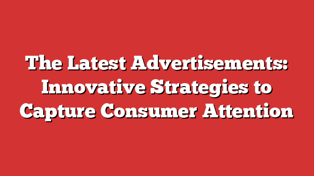 #1 The Latest Advertisements: Innovative Strategies To Capture Consumer ...