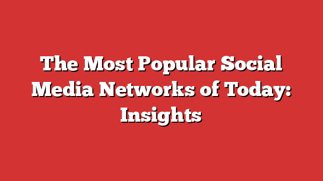 #1 The Most Popular Social Media Networks Of Today: Insights - Free ...