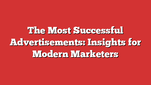 #1 The Most Successful Advertisements: Insights For Modern Marketers ...