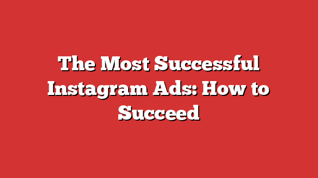 Best The Most Successful Instagram Ads: How to Succeed