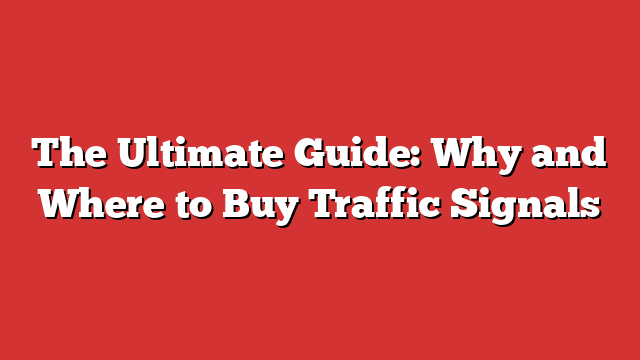 #1 The Ultimate Guide: Why And Where To Buy Traffic Signals - Free Tips ...