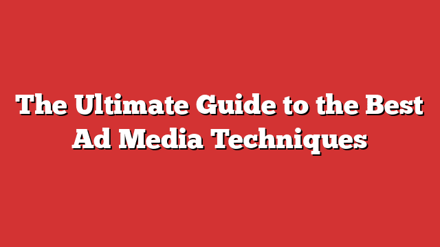 #1 The Ultimate Guide To The Best Ad Media Techniques - Free Tips ...