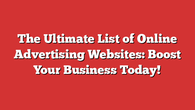 The Ultimate List Of Online Advertising Websites: Boost Your Business ...