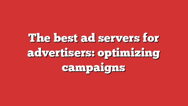 #1 The Best Ad Servers For Advertisers: Optimizing Campaigns - Free ...