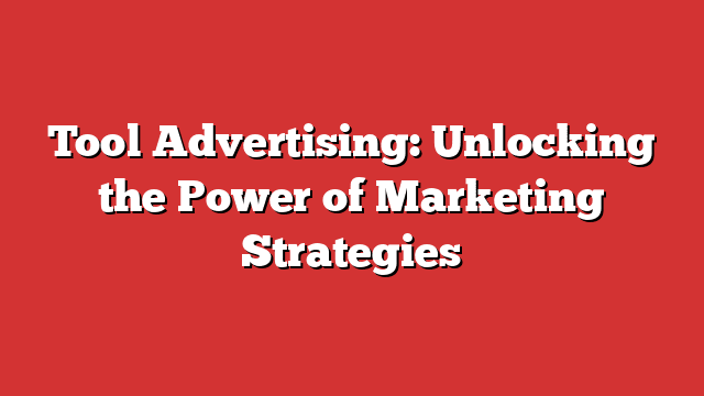 #1 Tool Advertising: Unlocking The Power Of Marketing Strategies - Free ...