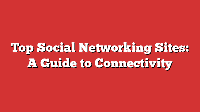 #1 Top Social Networking Sites: A Guide To Connectivity - Free Tips ...