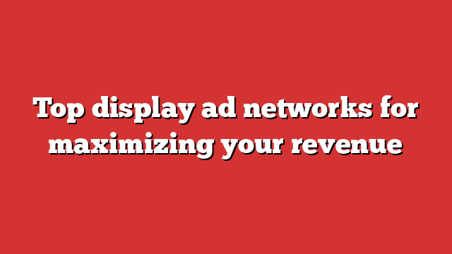 #1 Top Display Ad Networks For Maximizing Your Revenue - Free Tips ...