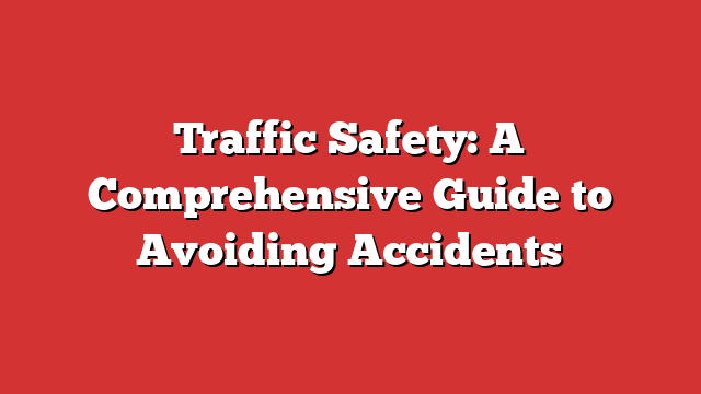 Best Traffic Safety: A Comprehensive Guide to Avoiding