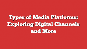 Types Of Media Platforms: Exploring Digital Channels And More - Froggy Ads